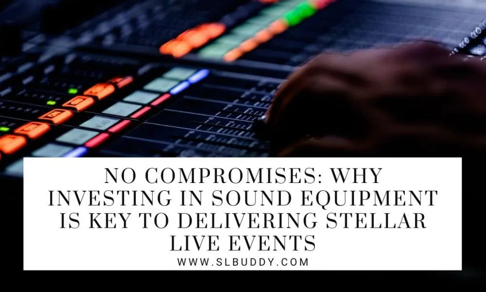 Why Investing in Sound Equipment is Key to Delivering Stellar Live Events