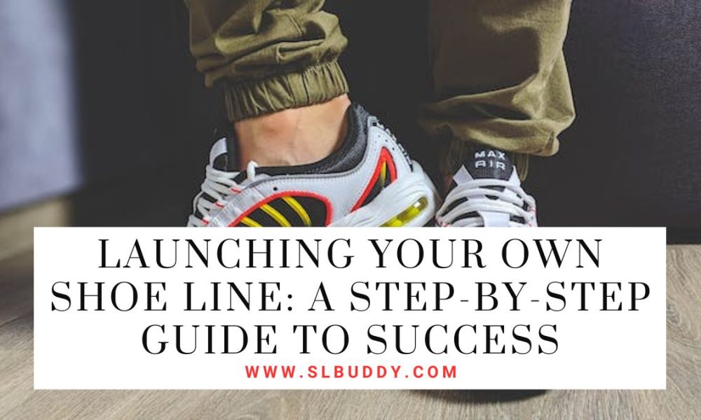 Launching Your Own Shoe Line: Step-by-Step Guide to Success