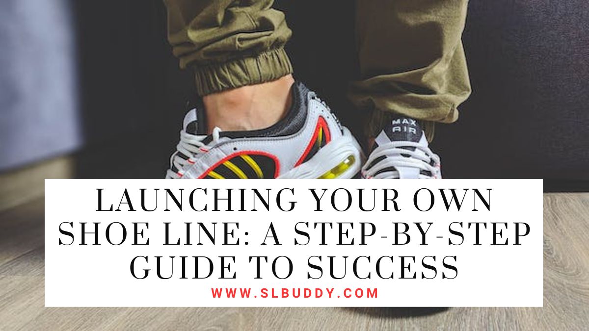 Launching Your Own Shoe Line: Step-by-Step Guide to Success